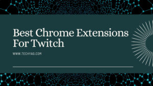 10 Best Chrome Extensions for Twitch Streaming - TechYag